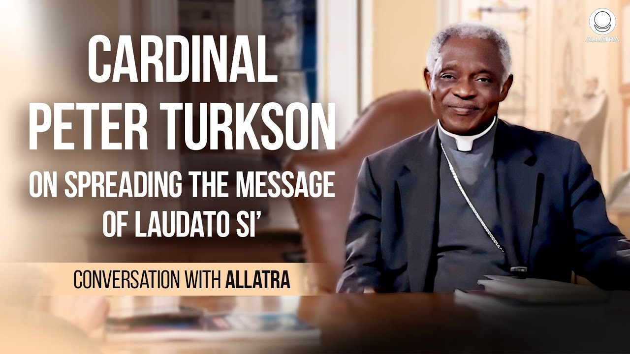 Cardinal Peter Turkson on Spreading the Message of Laudato Si ...